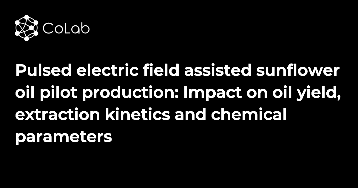 Pulsed electric field assisted sunflower oil pilot production: Impact ...