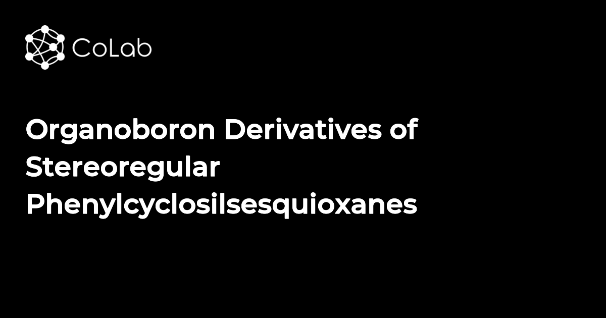 Organoboron Derivatives of Stereoregular Phenylcyclosilsesquioxanes | CoLab
