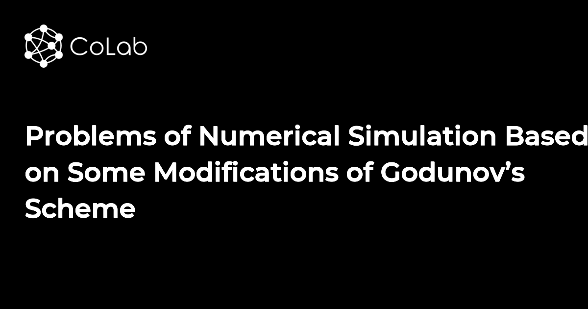 Problems of Numerical Simulation Based on Some Modifications of Godunov’s Scheme | CoLab