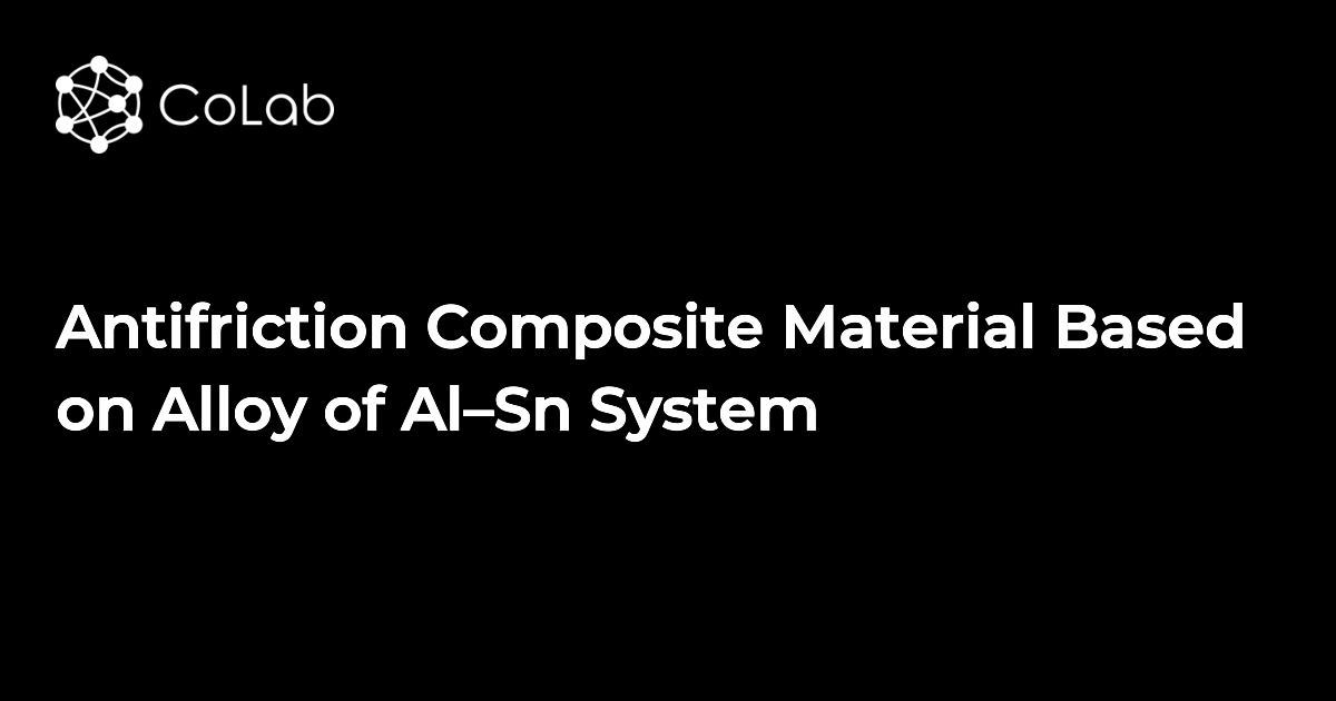 Antifriction Composite Material Based on Alloy of Al–Sn System | CoLab