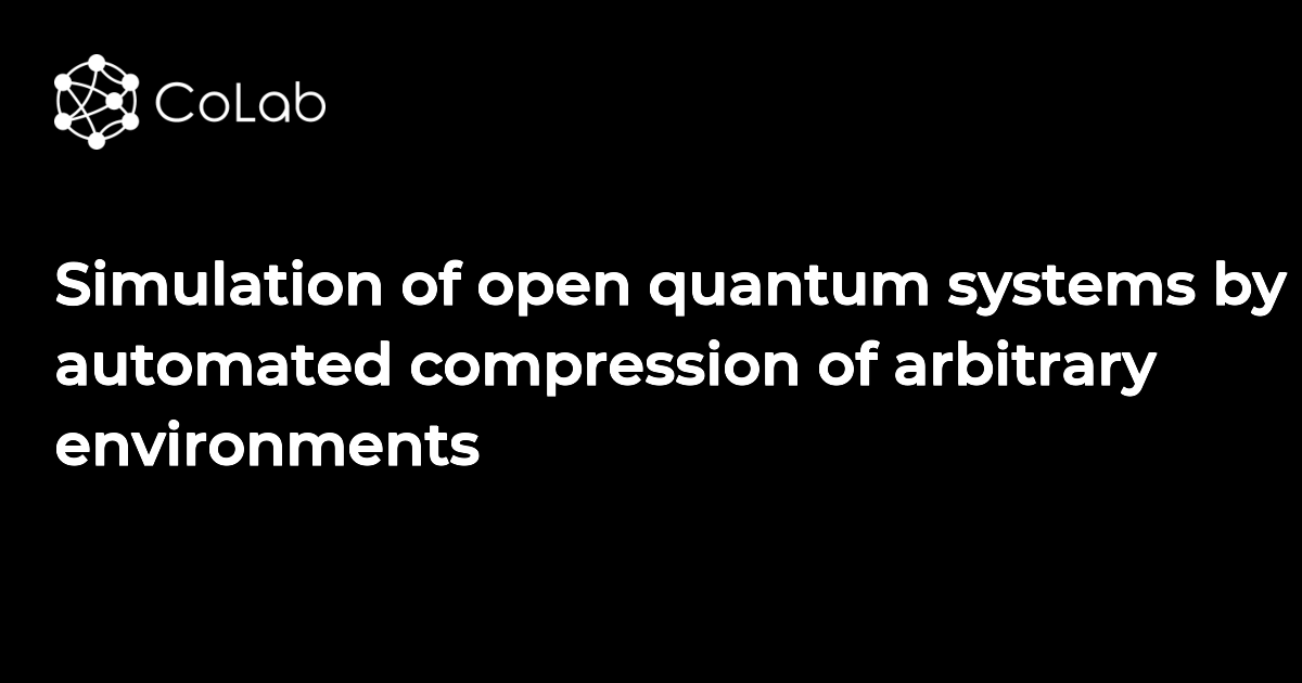 Simulation of open quantum systems by automated compression of arbitrary environments | CoLab